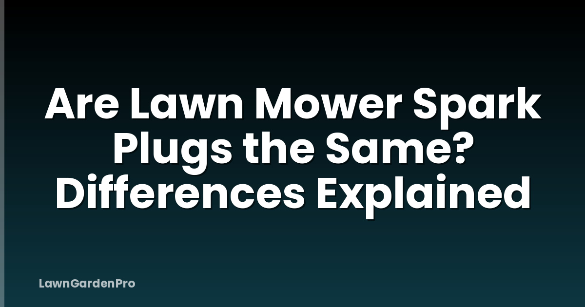 Are Lawn Mower Spark Plugs the Same? Differences Explained - LawnGardenPro