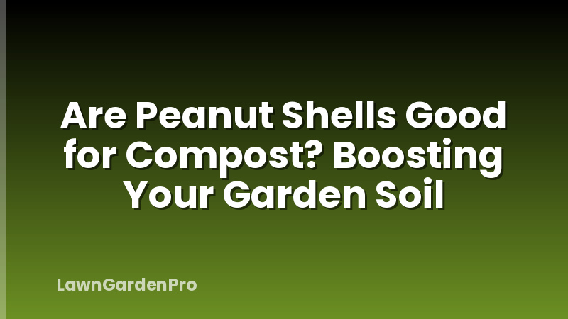 Are Peanut Shells Good for Compost? Boosting Your Garden Soil ...