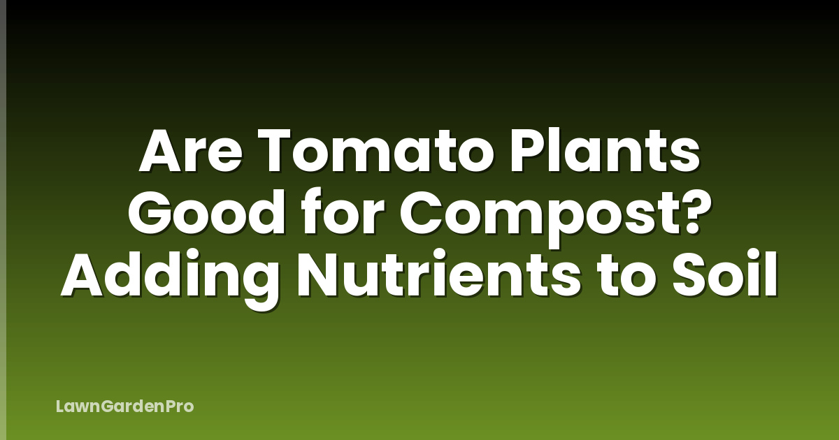 Are Tomato Plants Good for Compost? Adding Nutrients to Soil ...
