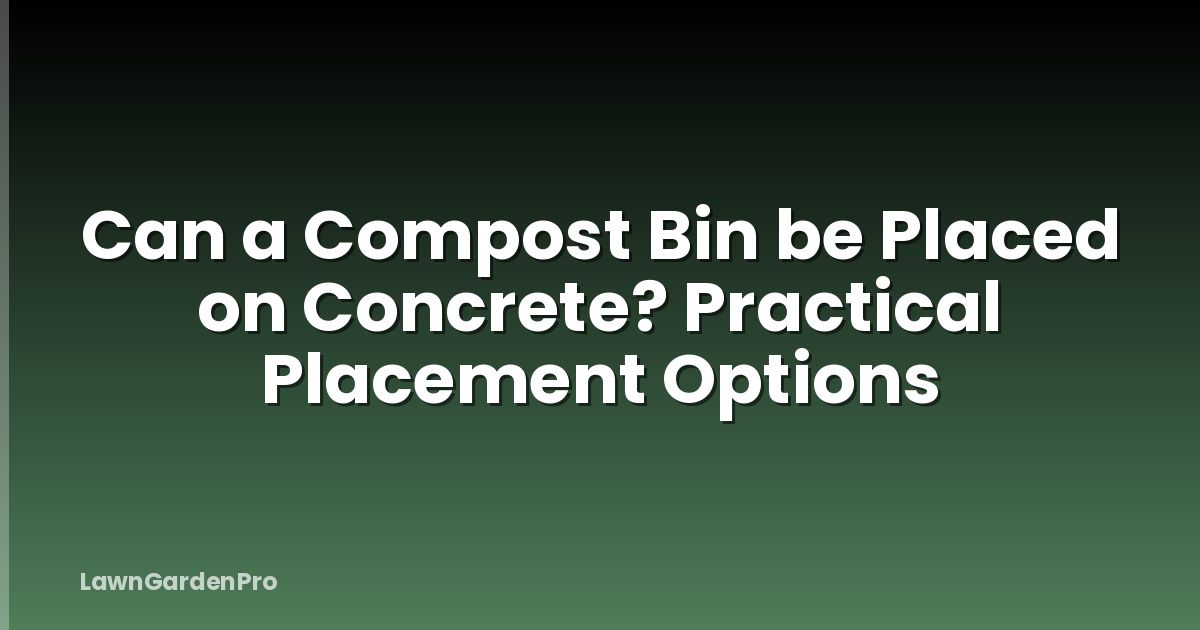 Can a Compost Bin be Placed on Concrete? Practical Placement Options ...