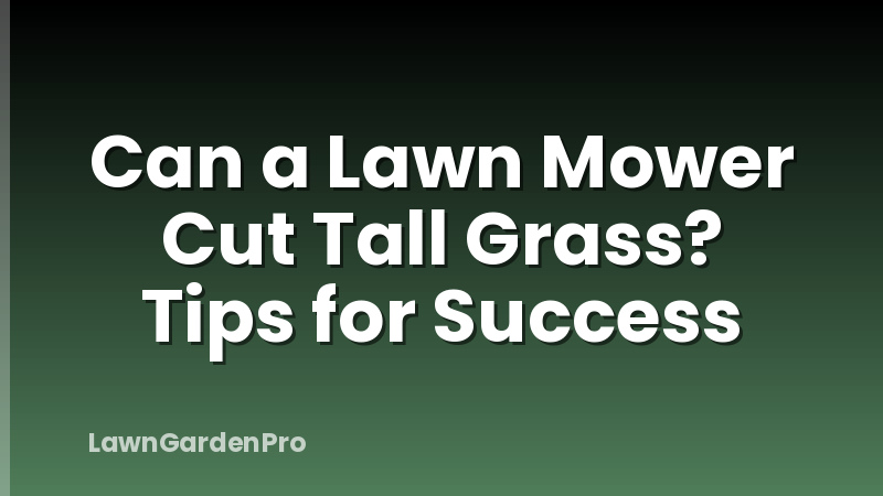 Can a Lawn Mower Cut Tall Grass? Tips for Success - LawnGardenPro