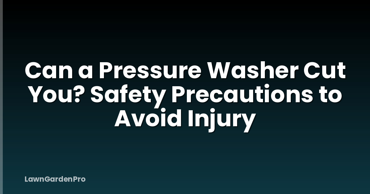 Can a Pressure Washer Cut You? Safety Precautions to Avoid Injury ...