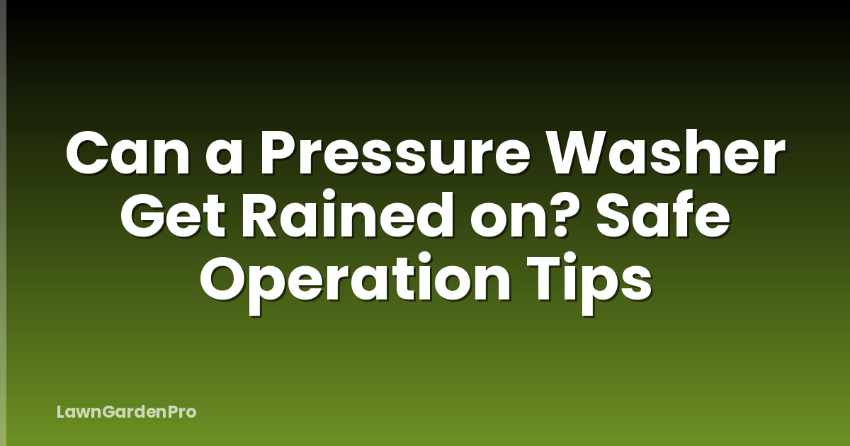 Can a Pressure Washer Get Rained on? Safe Operation Tips - LawnGardenPro