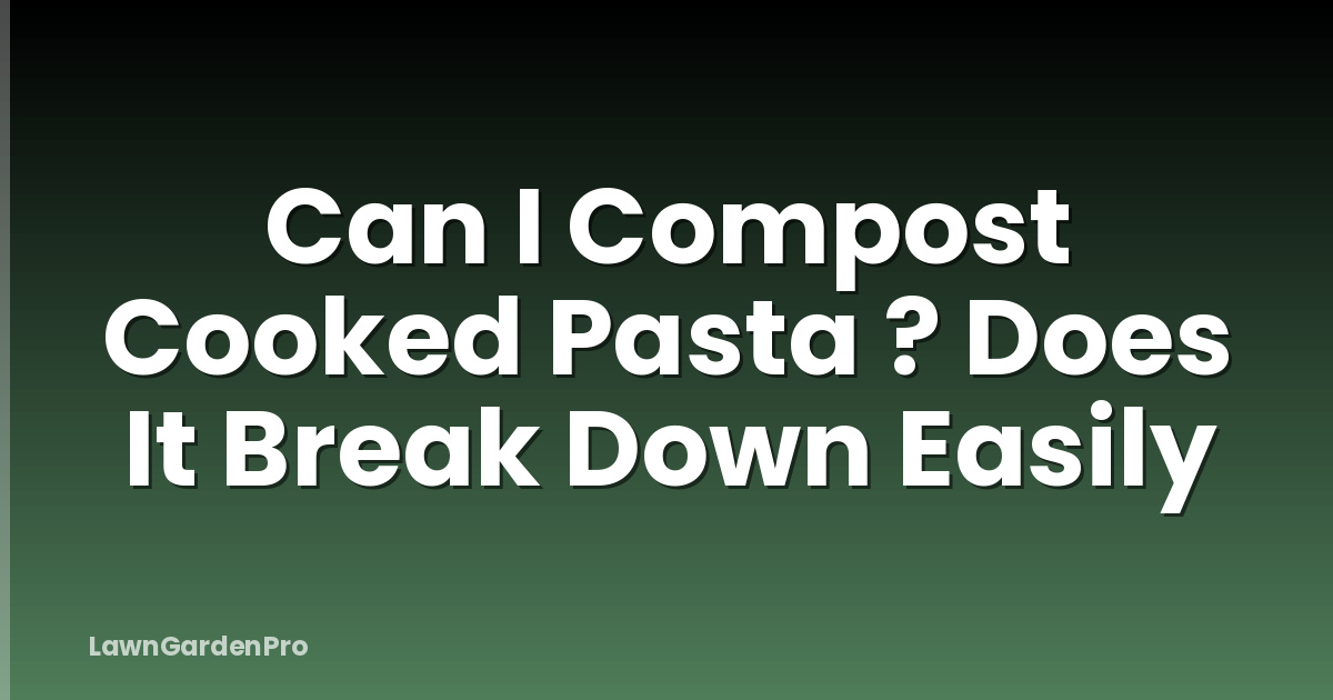 Can I Compost Cooked Pasta ? Does It Break Down Easily - LawnGardenPro