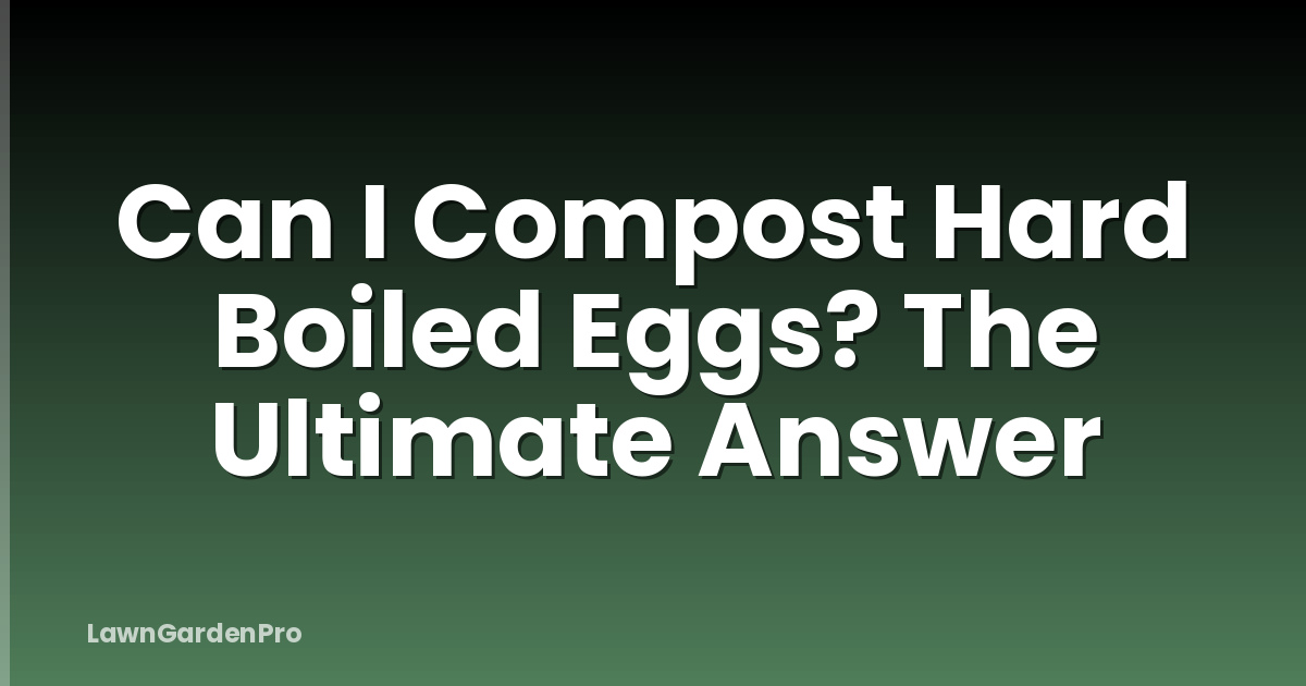 Can I Compost Hard Boiled Eggs? The Ultimate Answer - LawnGardenPro
