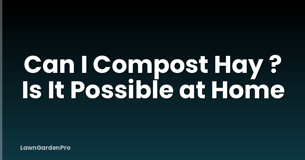 Can I Compost Hay ? Is It Possible at Home - LawnGardenPro