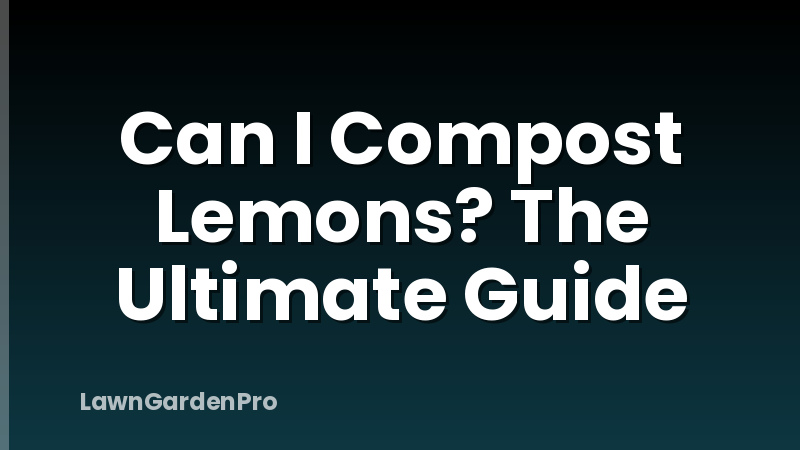 Can I Compost Lemons? The Ultimate Guide - LawnGardenPro