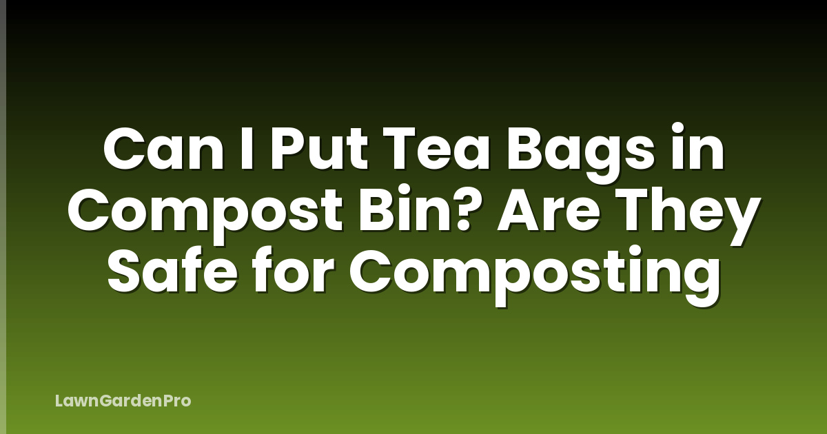 Can I Put Tea Bags in Compost Bin? Are They Safe for Composting ...