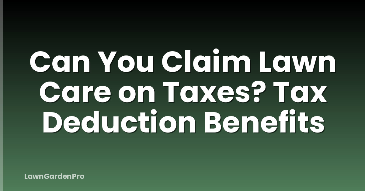 Can You Claim Lawn Care on Taxes? Tax Deduction Benefits - LawnGardenPro