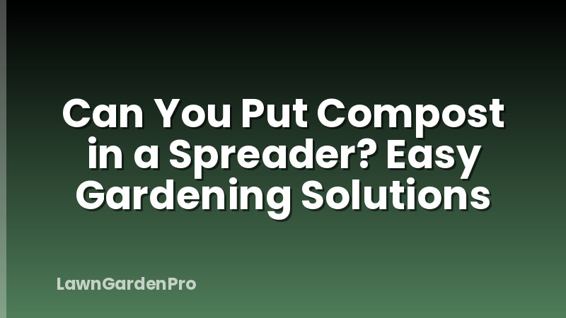 Can You Put Compost in a Spreader? Easy Gardening Solutions - LawnGardenPro