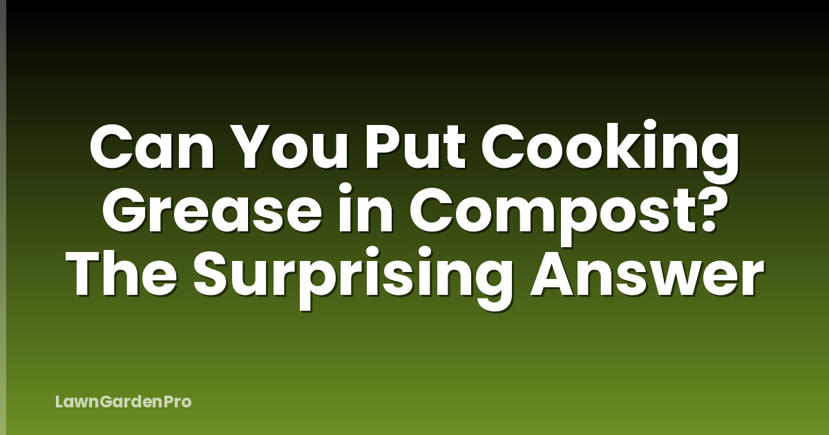 Can You Put Cooking Grease in Compost? The Surprising Answer ...