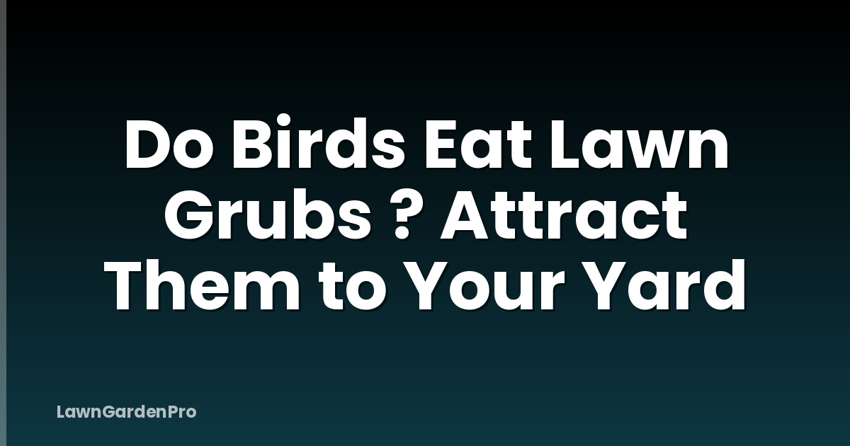 Do Birds Eat Lawn Grubs ? Attract Them to Your Yard - LawnGardenPro