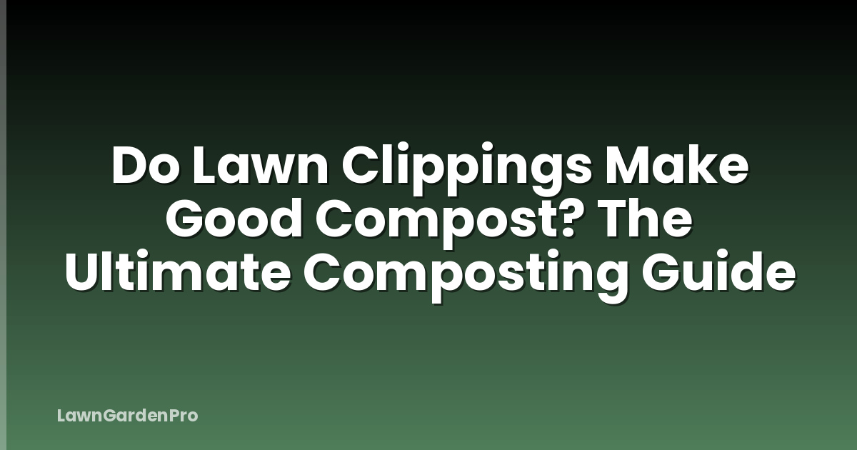 Do Lawn Clippings Make Good Compost? The Ultimate Composting Guide ...