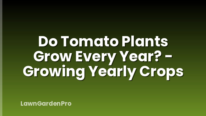 Do Tomato Plants Grow Every Year? - Growing Yearly Crops - LawnGardenPro