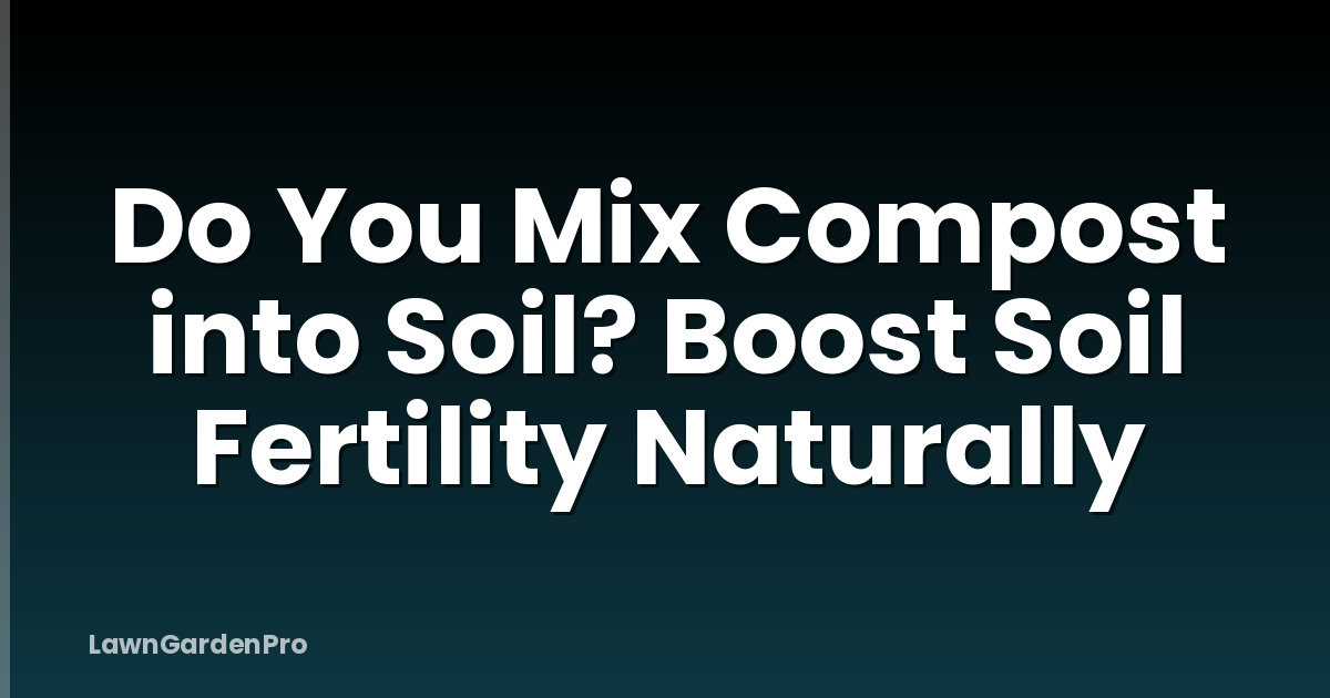 Do You Mix Compost into Soil? Boost Soil Fertility Naturally ...