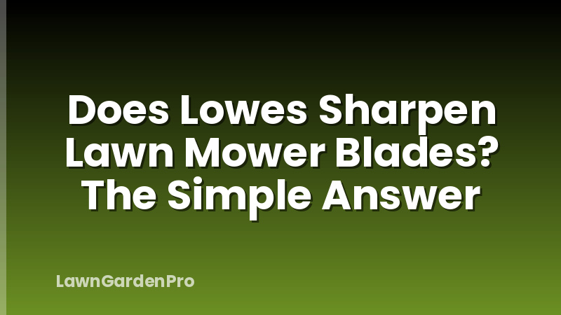 Does Lowes Sharpen Lawn Mower Blades? The Simple Answer - LawnGardenPro