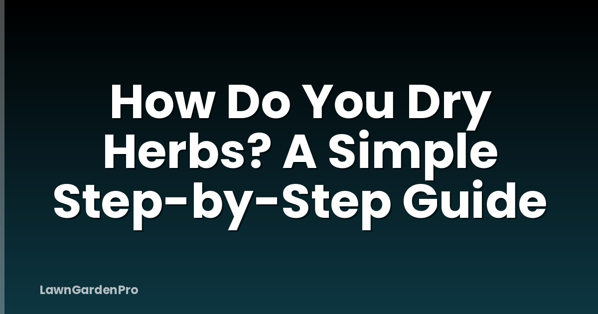 How Do You Dry Herbs? A Simple Step-by-Step Guide - LawnGardenPro