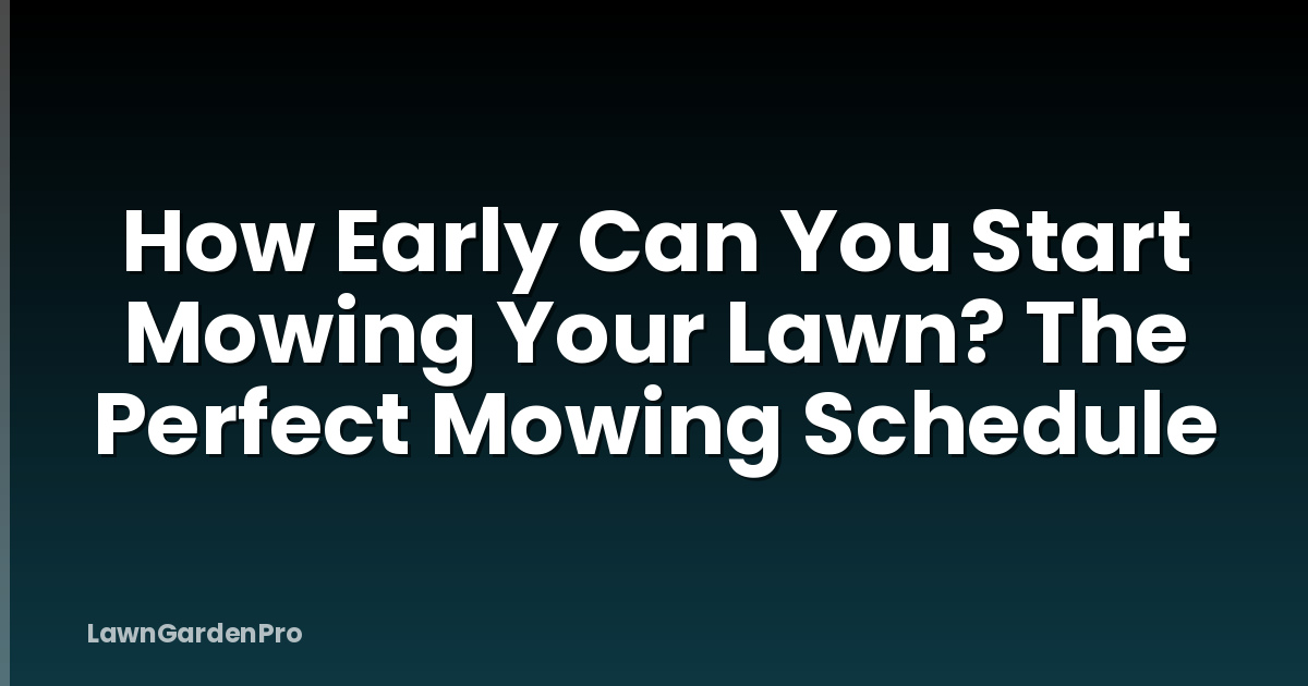 How Early Can You Start Mowing Your Lawn? The Perfect Mowing Schedule ...