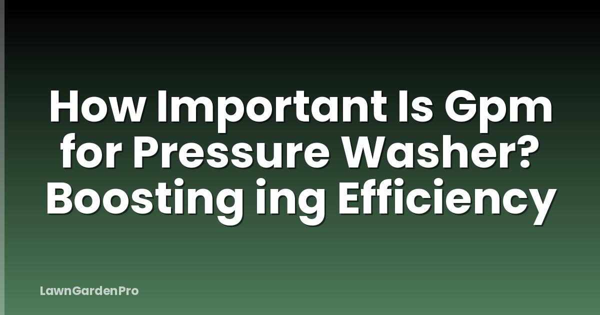 How Important Is Gpm for Pressure Washer? Boosting ing Efficiency ...