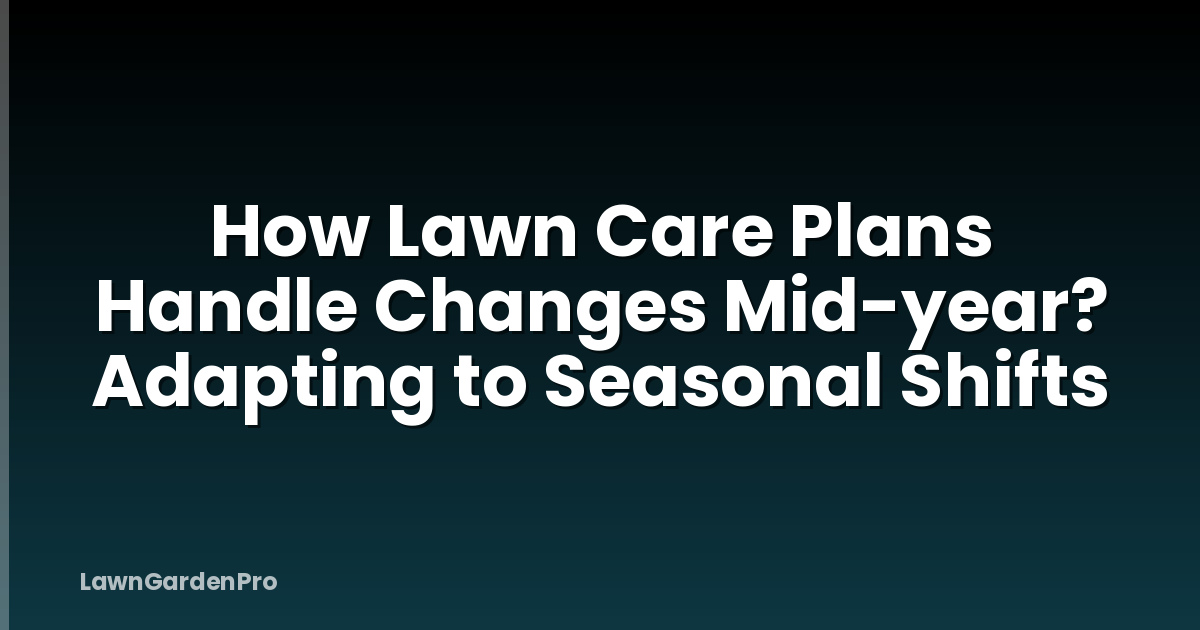 How Lawn Care Plans Handle Changes Mid-year? Adapting to Seasonal ...