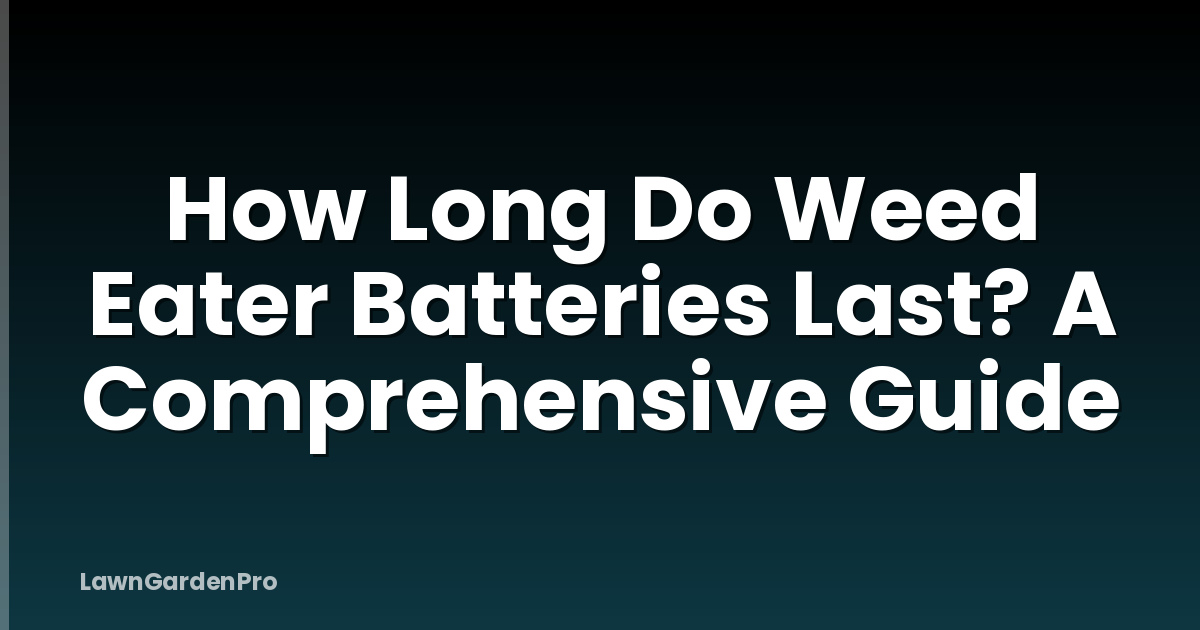 How Long Do Weed Eater Batteries Last? A Comprehensive Guide ...