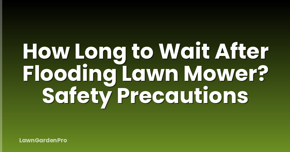 How Long to Wait After Flooding Lawn Mower? Safety Precautions ...