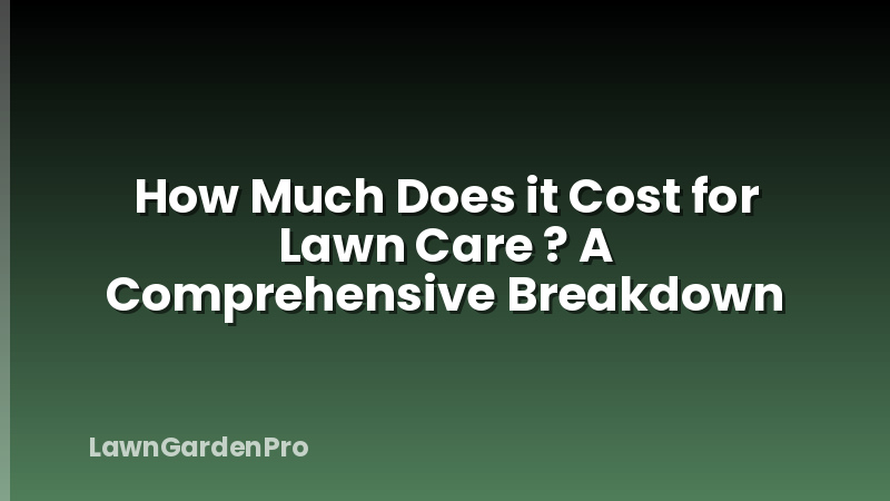 How Much Does it Cost for Lawn Care ? A Comprehensive Breakdown ...