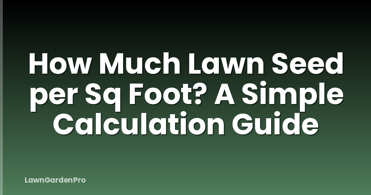 How Much Lawn Seed per Sq Foot? A Simple Calculation Guide - LawnGardenPro