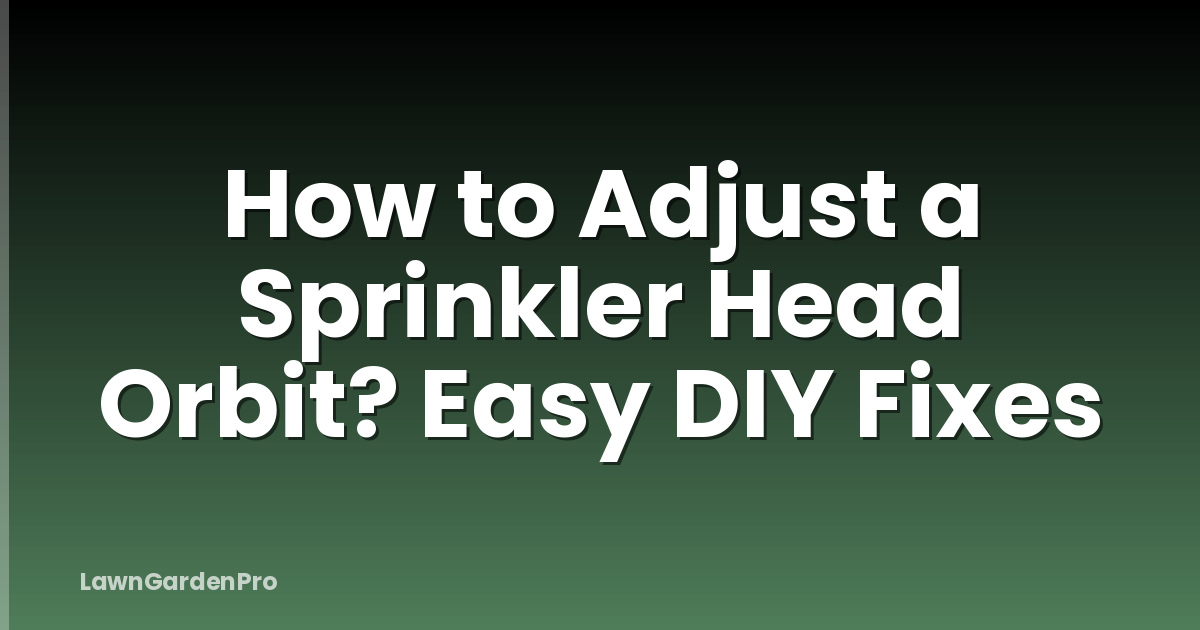 How to Adjust a Sprinkler Head Orbit? Easy DIY Fixes - LawnGardenPro