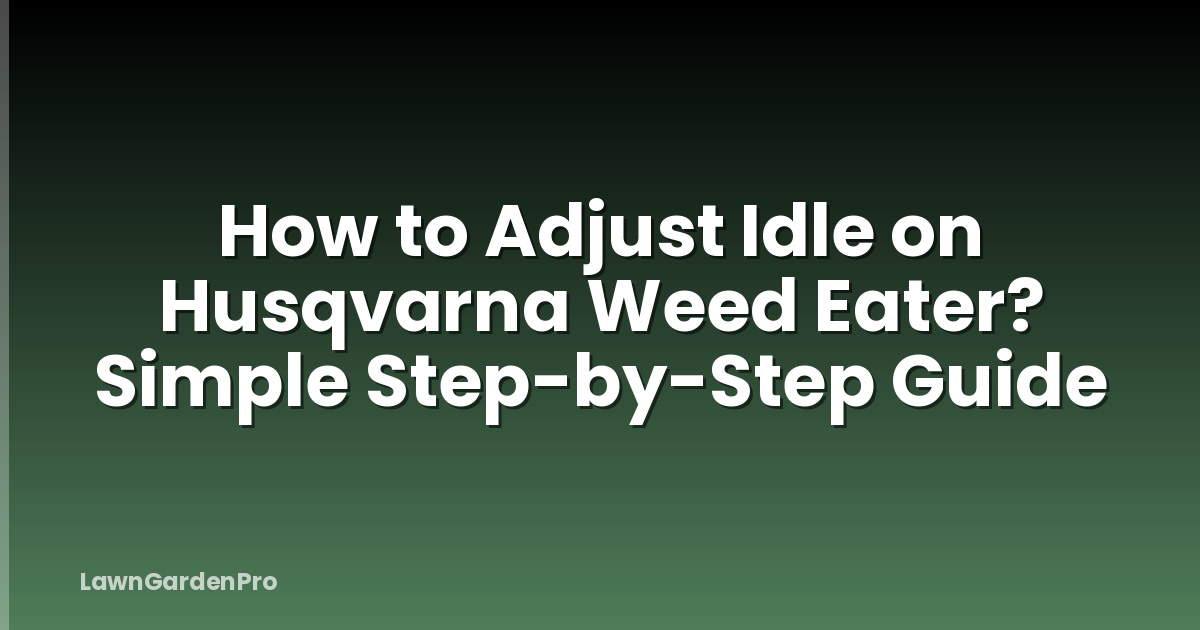 How to Adjust Idle on Husqvarna Weed Eater? Simple Step-by-Step Guide ...