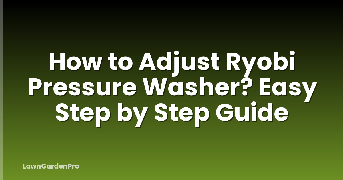 How to Adjust Ryobi Pressure Washer? Easy Step by Step Guide ...