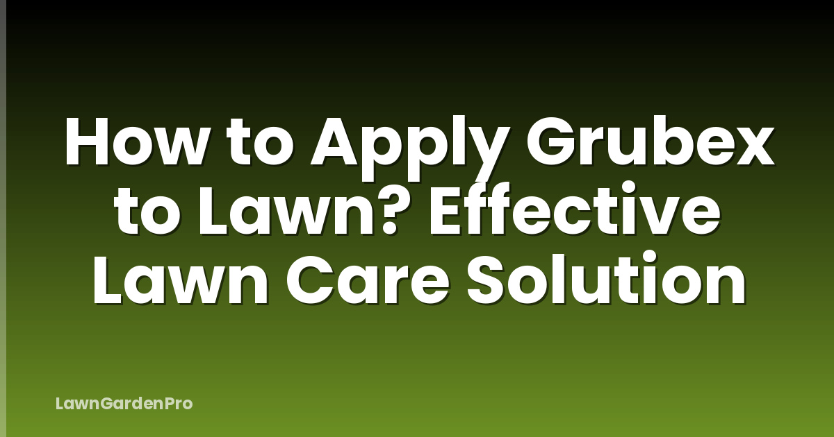 How to Apply Grubex to Lawn? Effective Lawn Care Solution - LawnGardenPro
