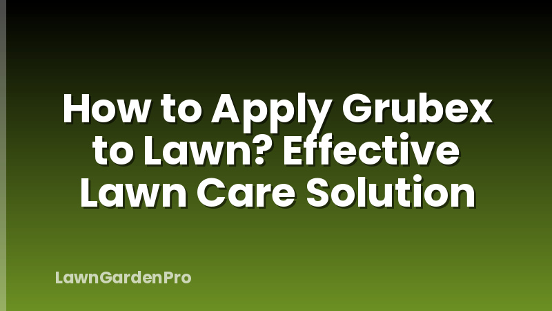 How to Apply Grubex to Lawn? Effective Lawn Care Solution - LawnGardenPro