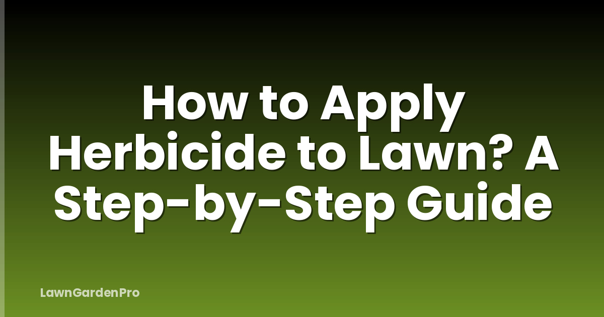 How to Apply Herbicide to Lawn? A Step-by-Step Guide - LawnGardenPro