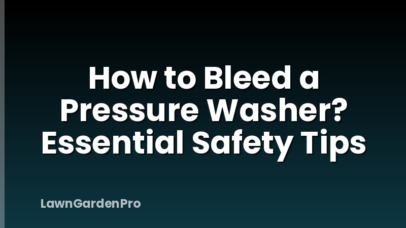 How to Bleed a Pressure Washer? Essential Safety Tips - LawnGardenPro