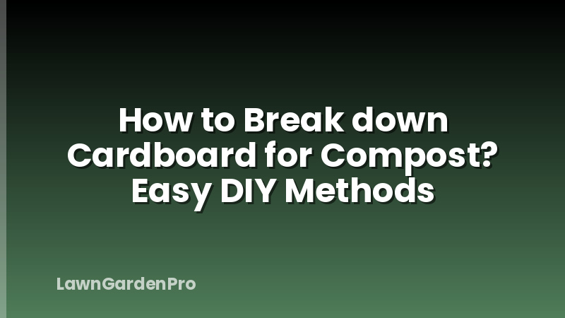 How to Break down Cardboard for Compost? Easy DIY Methods - LawnGardenPro