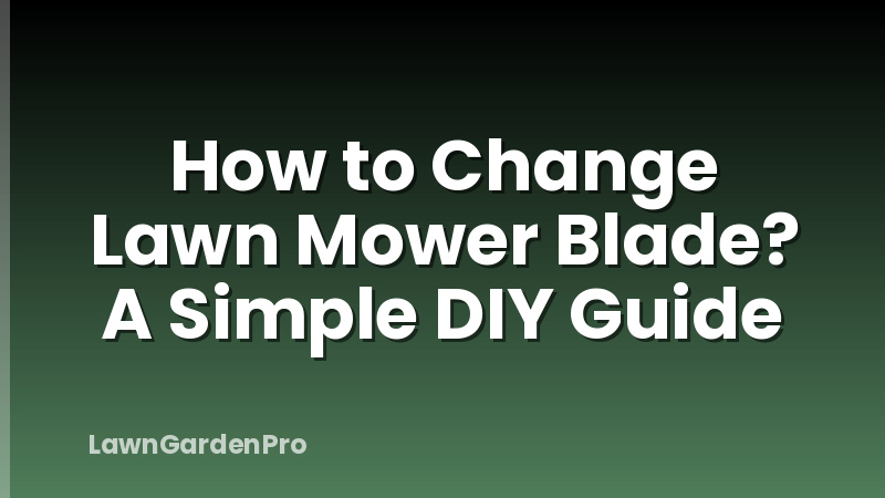 How to Change Lawn Mower Blade? A Simple DIY Guide - LawnGardenPro