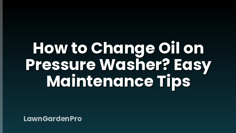 How to Change Oil on Pressure Washer? Easy Maintenance Tips - LawnGardenPro
