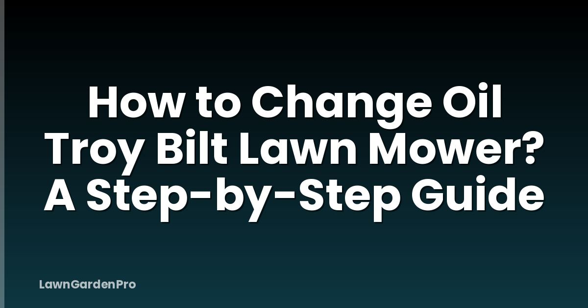 How to Change Oil Troy Bilt Lawn Mower? A Step-by-Step Guide ...