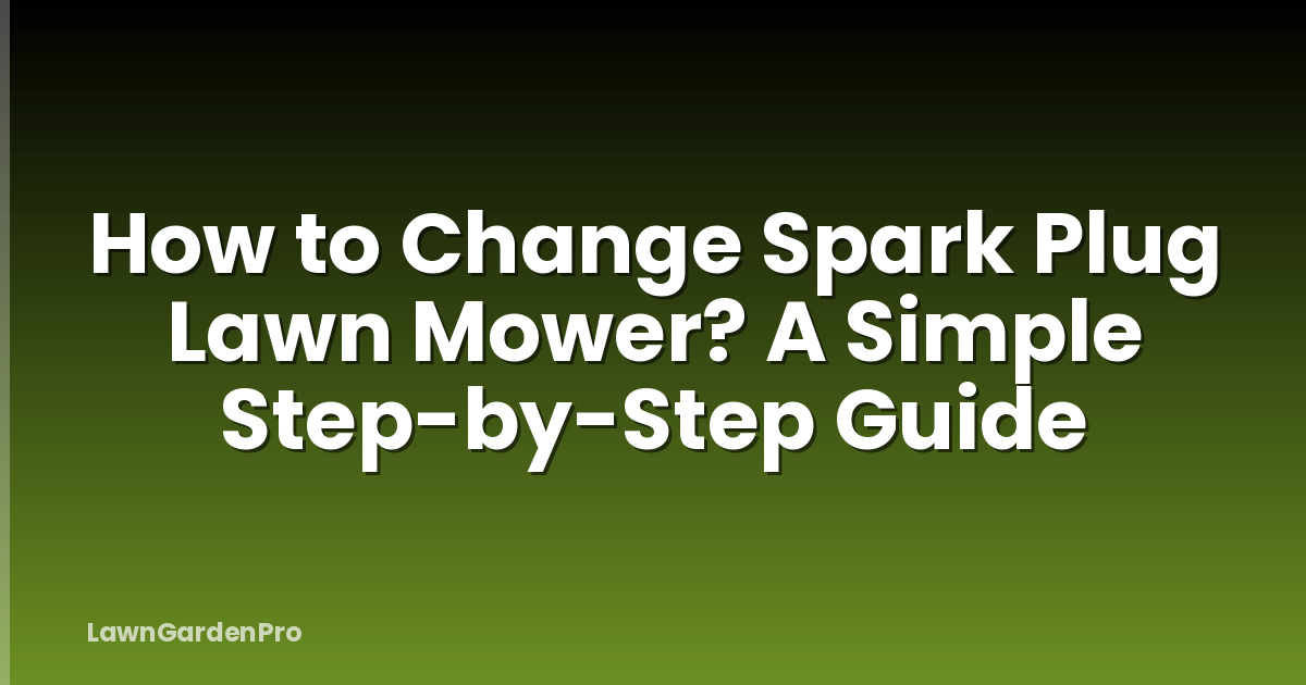 How to Change Spark Plug Lawn Mower? A Simple Step-by-Step Guide ...