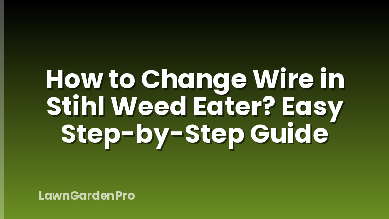 How to Change Wire in Stihl Weed Eater? Easy Step-by-Step Guide ...