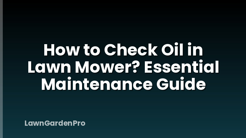 How to Check Oil in Lawn Mower? Essential Maintenance Guide - LawnGardenPro