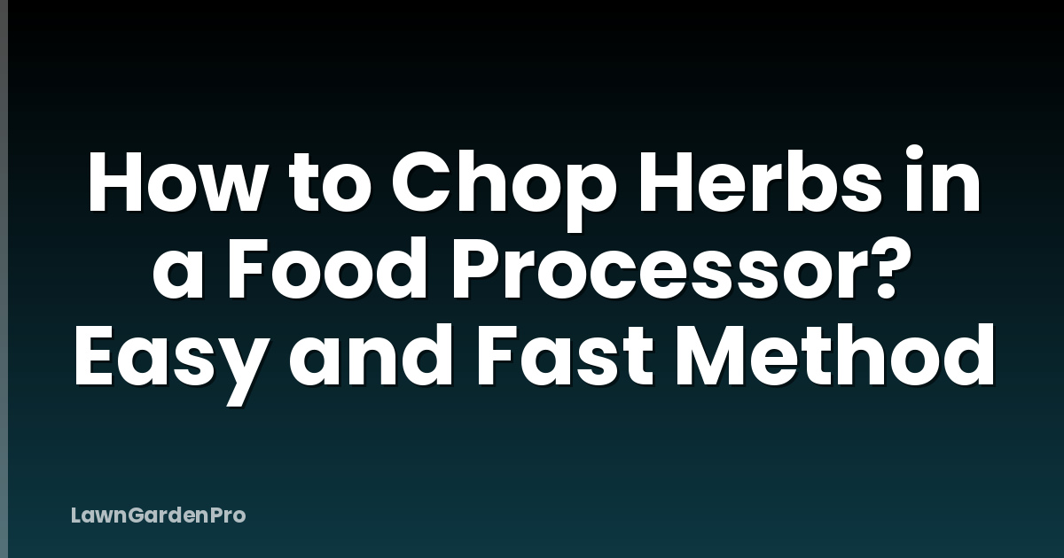 How to Chop Herbs in a Food Processor? Easy and Fast Method - LawnGardenPro