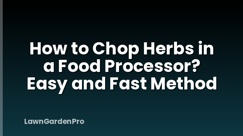 How to Chop Herbs in a Food Processor? Easy and Fast Method - LawnGardenPro