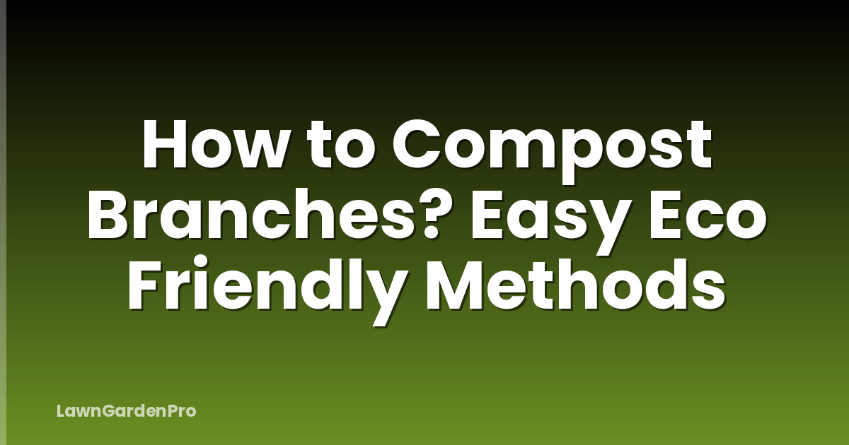 How to Compost Branches? Easy Eco Friendly Methods - LawnGardenPro