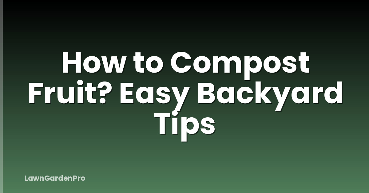 How to Compost Fruit? Easy Backyard Tips - LawnGardenPro