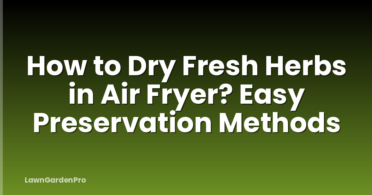 How to Dry Fresh Herbs in Air Fryer? Easy Preservation Methods ...