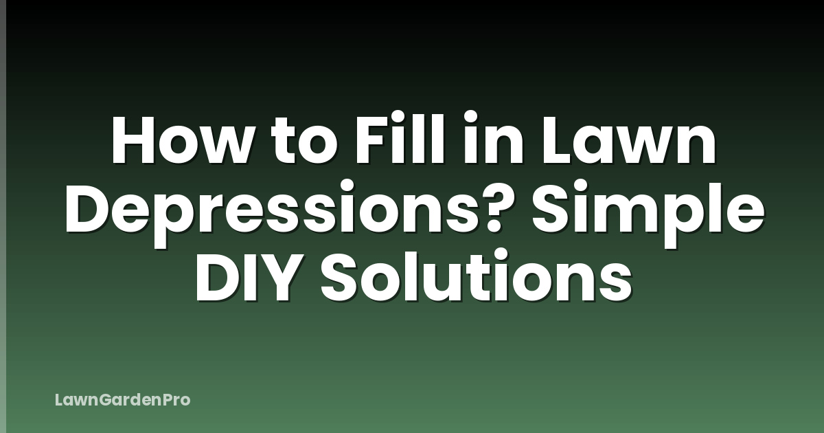 How to Fill in Lawn Depressions? Simple DIY Solutions - LawnGardenPro