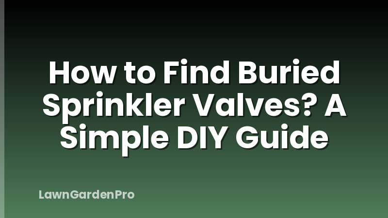 How to Find Buried Sprinkler Valves? A Simple DIY Guide - LawnGardenPro