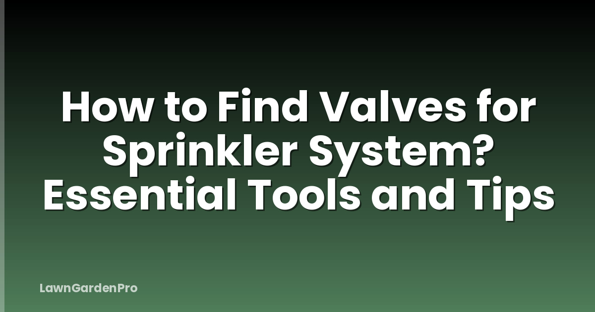 How to Find Valves for Sprinkler System? Essential Tools and Tips ...